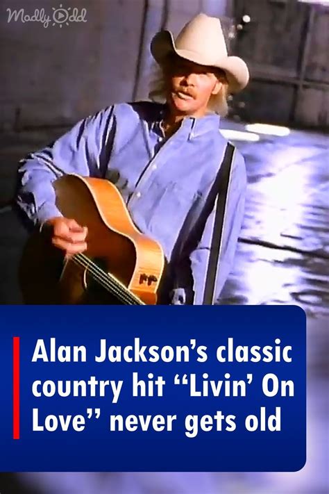 Alan Jacksons Classic Country Hit Livin On Love Never Gets Old