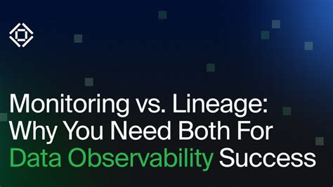 Monitoring Vs Lineage Why You Need Both For Data Observability Success