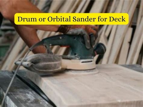 Drum Or Orbital Sander For Deck Benefits And Difference