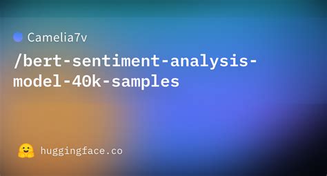 Camelia7vbert Sentiment Analysis Model 40k Samples · Hugging Face