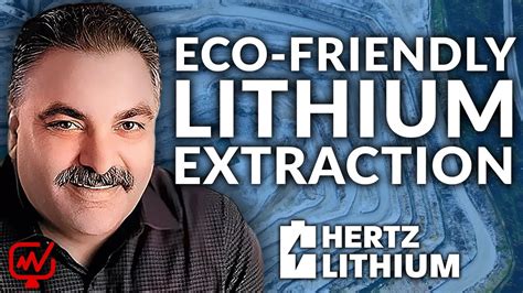 Hertz Lithiums Eco Friendly Lithium Extraction Tech The Deep Dive