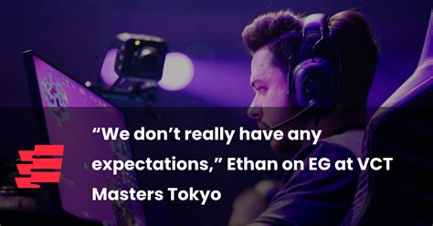 We Dont Really Have Any Expectations” Ethan On Eg At Vct Masters Tokyo Esportsgg