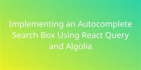 Implementing An Autocomplete Search Box Using React Query And Algolia Snippets Borstch