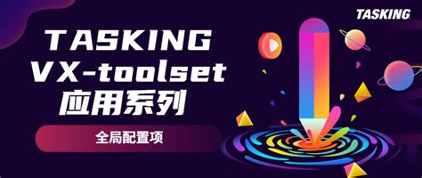 技术分享 Tasking Vx Toolset应用系列 全局配置项 知乎