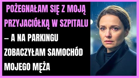Pożegnałam Się Z Moją Przyjaciółką W Szpitalu — A Na Parkingu