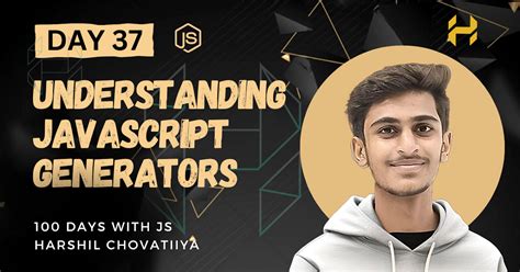 Harshil Chovatiya Day 37 Understanding Javascript Generators