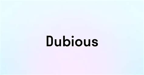 Dubious — перевод транскрипция произношение и примеры