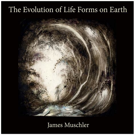The Evolution Of Life Forms On Earth James Muschler