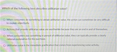 Solved Which Of The Following Best Describes Utilitarian
