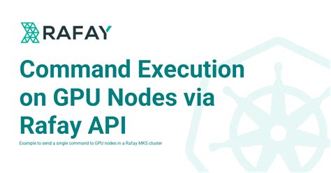 Command Execution On Gpu Nodes Via Rafay Api Rafay Product Documentation
