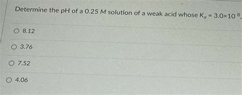 Solved Determine The Ph ﻿of A 025m ﻿solution Of A Weak Acid