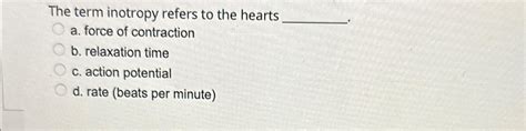 Solved The Term Inotropy Refers To The Heartsa ﻿force Of