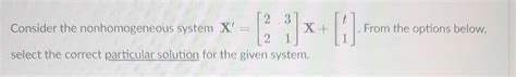 Solved Consider The Nonhomogeneous System X X T Chegg Com