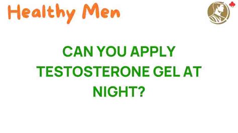 The Nighttime Dilemma Should You Use Testosterone Gel Before Bed