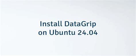 Install Datagrip On Ubuntu 2404 Lindevs