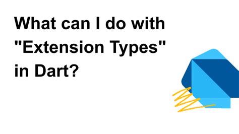 what can i do with “extension types” in dart by yii chen flutter