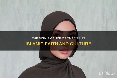 The Significance Of The Veil In Islamic Faith And Culture Shunbridal