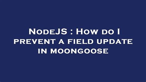 Nodejs How Do I Prevent A Field Update In Moongoose Youtube