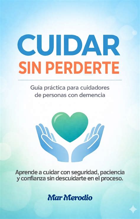 Cuidar Sin Perderte Aprende A Cuidarte Con Seguridad Y Paciencia S