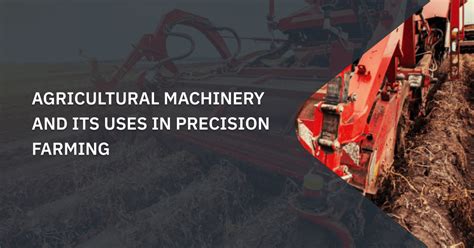 Agricultural Machinery Types Benefits And Long Term Effects