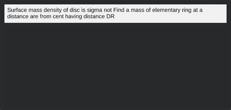Surface Mass Density Of Disc Is Sigma Not Find A Mass Of Elementary Ring