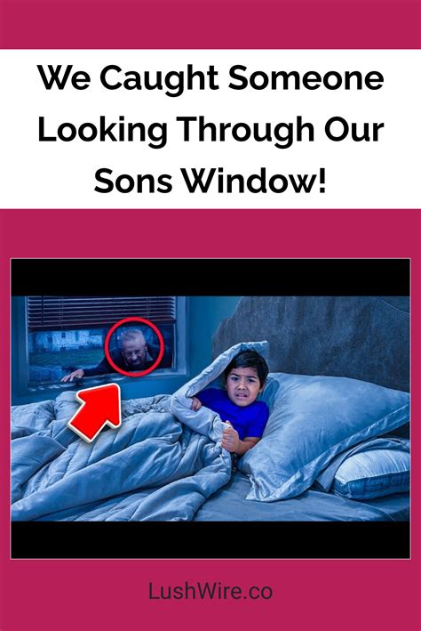 We Caught Someone Looking Through Our Sons Window Lush Wire