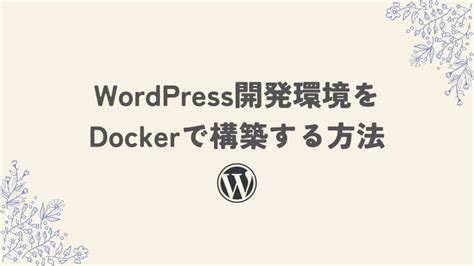 Wordpress開発環境をdockerで構築する方法をまとめました プログラミングめもめも