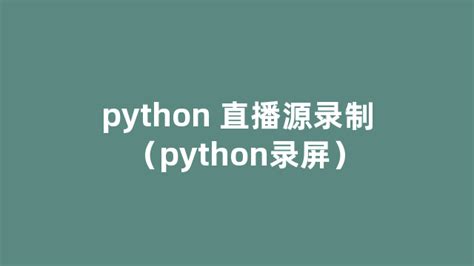 Python 直播源录制(python录屏) Python基础教程 Python 直播源录制(python录屏) Python基础教程