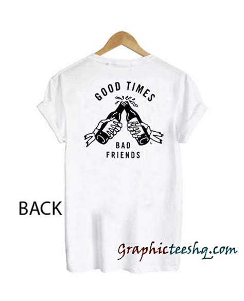 Good Times Bad Friends Tee Shirt For Adult Men And Women It Feels Soft