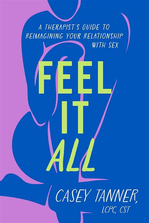 Feel It All A Therapists Guide To Reimagining Your Relationship With