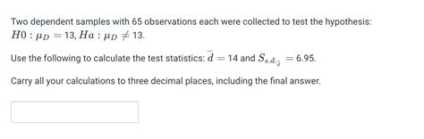 Solved Two Dependent Samples With 65 Observations Each Were