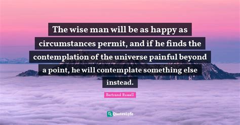 The Wise Man Will Be As Happy As Circumstances Permit And If He Finds