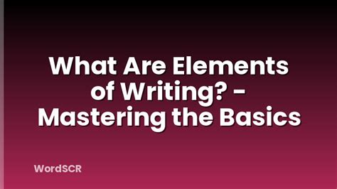 What Are Elements Of Writing Mastering The Basics Wordscr