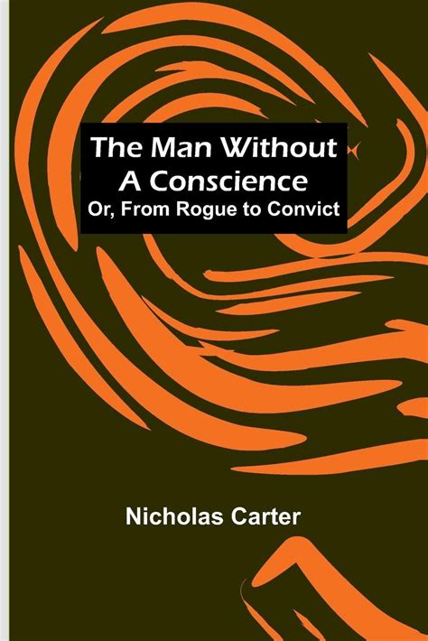 The Man Without A Conscience Or From Rogue To Convict By Nicholas