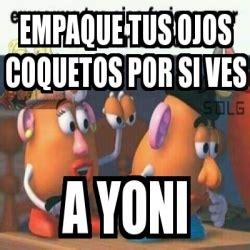 Meme Personalizado Empaque Tus Ojos Coquetos Por Si Ves A Yoni 30350088