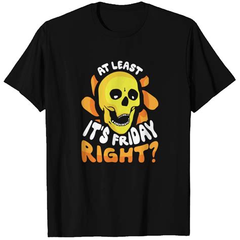 At Least Its Friday Right Sarcastic Finally Humor T Shirts Id