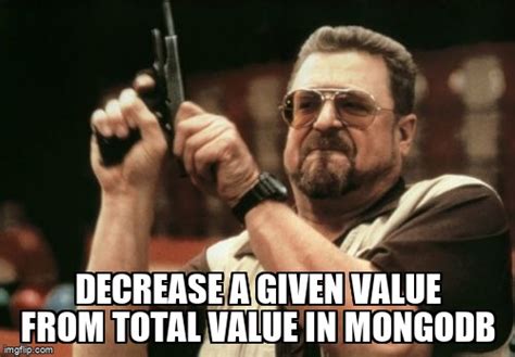 Meme Overflow On Twitter Decrease A Given Value From Total Value In Mongodb Https