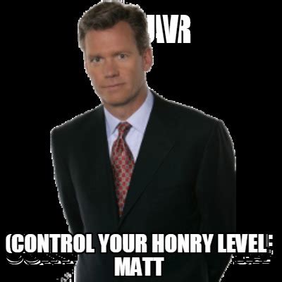 Meme Creator Funny Control Your Honry Level Matt Meme Generator At