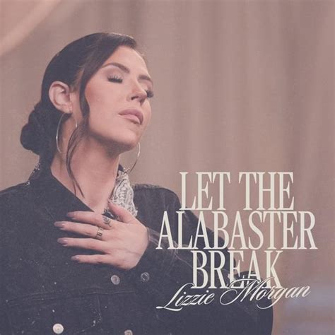 Lizzie Morgan Let The Alabaster Break Live Lyrics Genius Lyrics