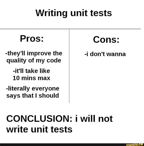 Writing Unit Tests Pros Cons They Ll Improve The I Don T Wanna Quality Of My Code It Ll