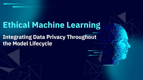 Ethical Machine Learning Integrating Data Privacy Throughout The Model Lifecycle