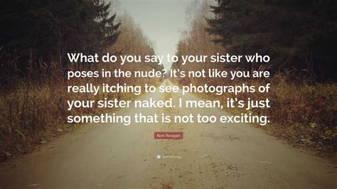 Ron Reagan Quote “what Do You Say To Your Sister Who Poses In The Nude