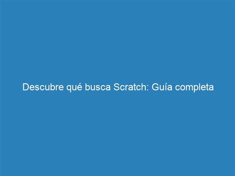 Descubre Qué Busca Scratch Guía Completa Mecna