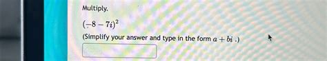 Solved Multiply 8 7i2simplify Your Answer And Type In