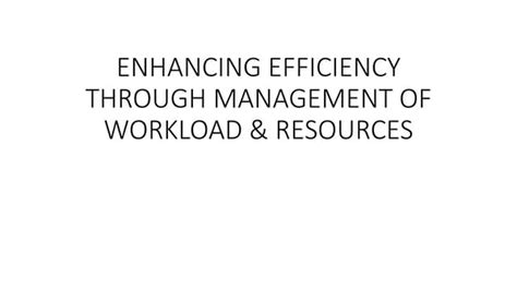 Enhancing Efficiency Through Management Of Workload And Resourcespptx