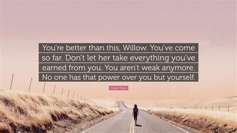 Harper Sloan Quote “youre Better Than This Willow Youve Come So
