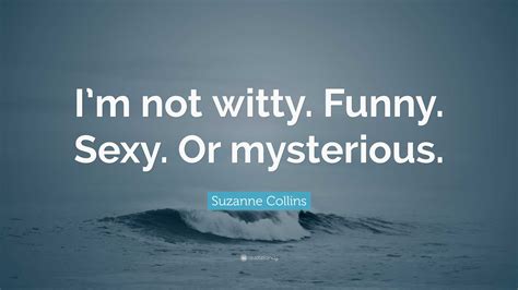 Suzanne Collins Quote “im Not Witty Funny Sexy Or Mysterious”