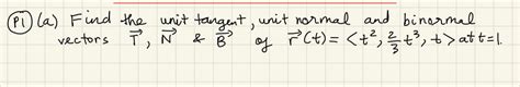 Solved 1 A ﻿find The Unit Tangent Unit Normal And