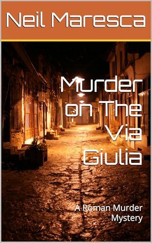 Murder On The Via Giulia A Roman Murder Mystery By Neil Maresca
