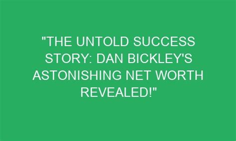 The Untold Success Story Dan Bickleys Astonishing Net Worth Revealed Mrsfinley